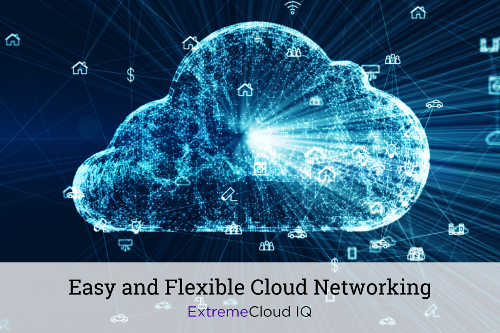 Easy and flexible cloud networking with ExtremeCloud™IQ
